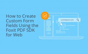 How to Create Custom Form Fields Using the Foxit PDF SDK for Web - Foxit PDF SDK